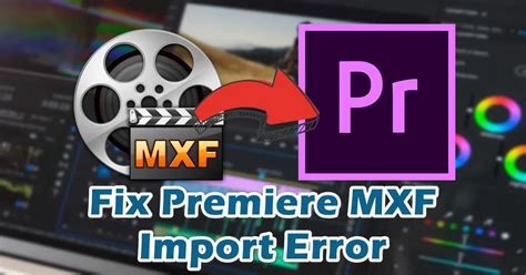 How To Fix Mxf Import Error In Premiere Pro