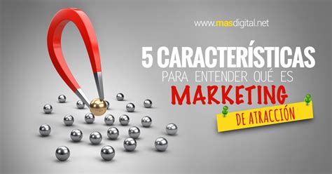 5 características para entender qué es marketing de atracción