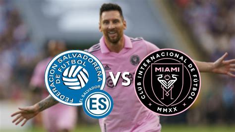 Inter de Miami con Lionel Messi vs El Salvador hora canal y dónde