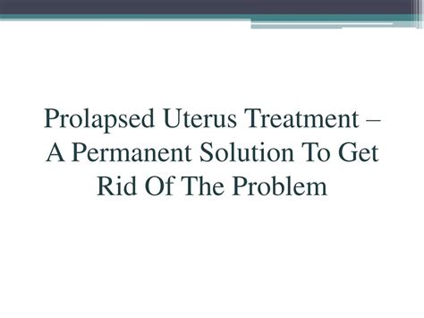 PPT Prolapsed Uterus Treatment A Permanent Solution To Get Rid Of