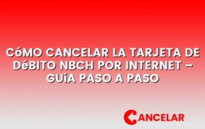 Cómo cancelar la tarjeta de débito NBCH por Internet Guía paso a paso
