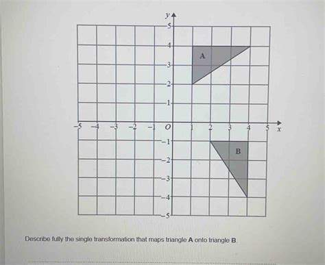 solved describe fully the single transformation that maps triangle a onto triangle b [math]