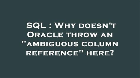SQL Why Doesn T Oracle Throw An Ambiguous Column Reference Here