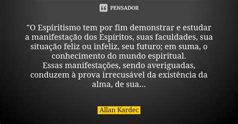 O Espiritismo Tem Por Fim Allan Kardec Pensador