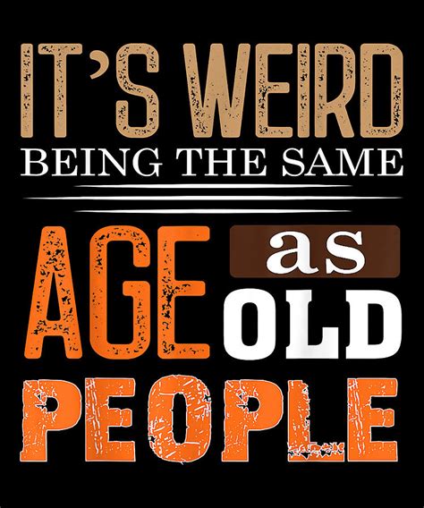 It S Weird Being The Same Age As Old People Digital Art By Michael