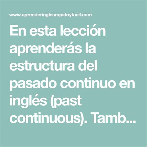 En esta lección aprenderás la estructura del pasado continuo en inglés