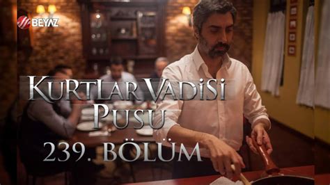 Kurtlar Vadisi Pusu 239 Bölüm Beyaz TV FULL HD YouTube