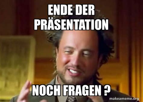 Ende der Präsentation Noch Fragen Ancient Aliens Crazy History