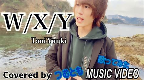 W X Y Tani Yuuki 歌ってみた covered by つむとも MUSIC VIDEO YouTube