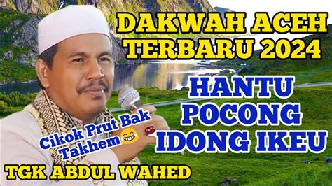 Dakwah Aceh Terbaru 2024 Tgk Abdul Wahed Hantu Pocong Idong Dikeu
