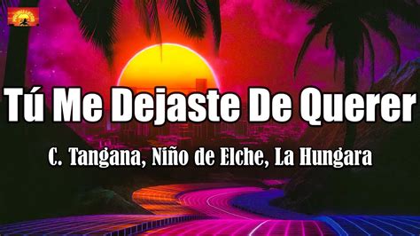 C Tangana Niño de Elche La Hungara Tú Me Dejaste De Querer Letra