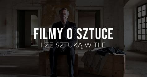 Filmy o sztuce i ze sztuką w tle