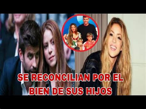 SHAKIRA Y PIQUE SE RECONCILIAN POR EL BIEN DE SUS HIJOS GERARD PIQUE