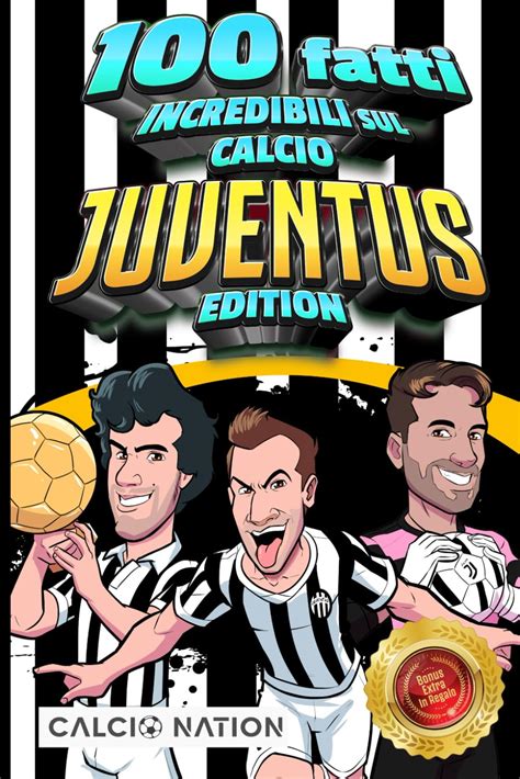 100 FATTI INCREDIBILI SUL CALCIO JUVENTUS Edition Il Primo Ed Unico
