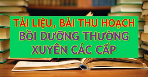 Tài liệu bài thu hoạch bồi dưỡng thường xuyên các cấp