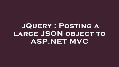 jquery posting a large json object to asp mvc youtube