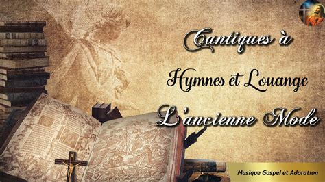CANTIQUES À L ANCIENNE MODE HYMNES LOUANGES JOIE ET CONFIANCE