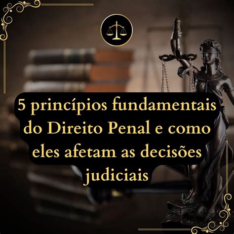 5 princípios fundamentais do Direito Penal e como eles afetam as