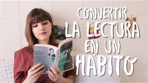 10 CONSEJOS PARA CONVERTIR LA LECTURA EN HÁBITO Leer más y mejor