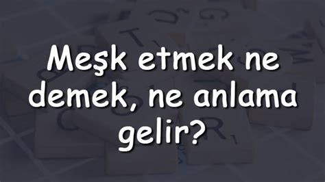 Meşk etmek ne demek ne anlama gelir Meşk etmek bitişik mi yazılır