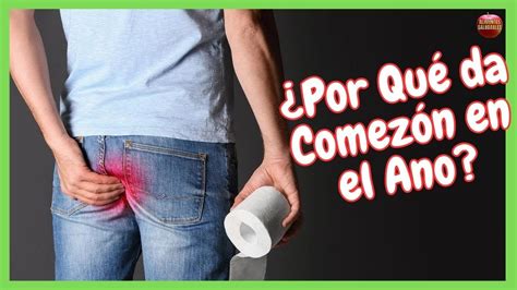 PORQUÉ DA COMEZÓN EN EL ANO YouTube