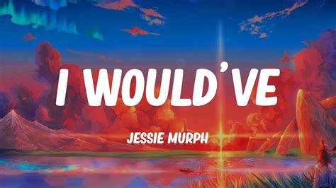 I Would Ve Jessie Murph Lyrics YouTube