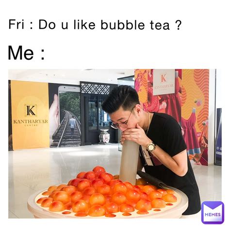 Fri Do U Like Bubble Tea Me Shinthantag Memes