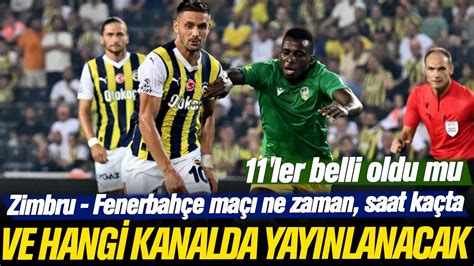 11 ler belli oldu mu Zimbru Fenerbahçe maçı ne zaman saat kaçta ve