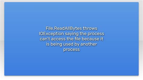 File ReadAllBytes Throws IOException Saying The Process Can T Access