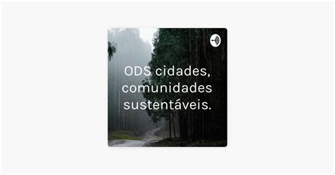 ODS cidades comunidades sustentáveis em Apple Podcasts
