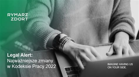 Najważniejsze zmiany w Kodeksie Pracy 2022 Rymarz Zdort