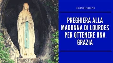 Preghiera Alla Madonna Di Lourdes Per Ottenere Una Grazia Devoti Di