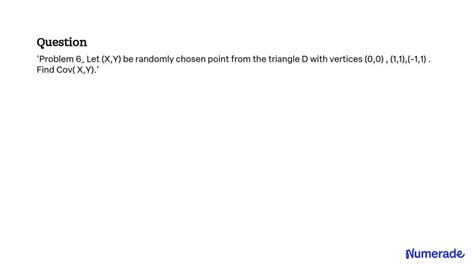 solved problem 6 let x y be randomly chosen point from the triangle d with vertices 0 0