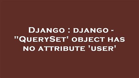 django django queryset object has no attribute user youtube