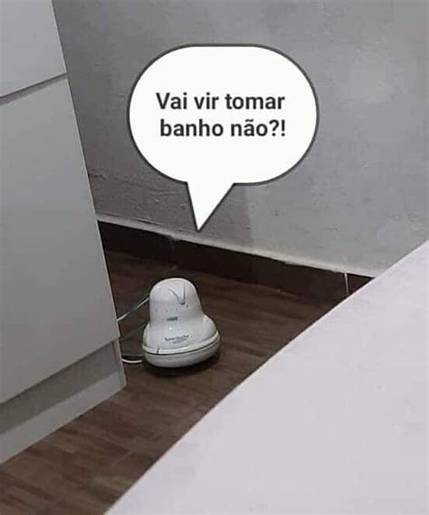 Vai vir tomar banho não Memes
