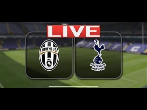 Live Juventus Vs Tottenham Juventus Vs Tottenham Champions League