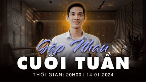 Gặp Nhau Cuối Tuần 14 01 2024 YouTube