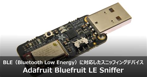 ble（bluetooth low energy）に対応したスニッフィングデバイス adafruit bluefruit le sniffer