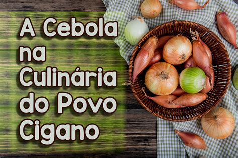 A Cebola Na Culin Ria Do Povo Cigano Povo Cigano
