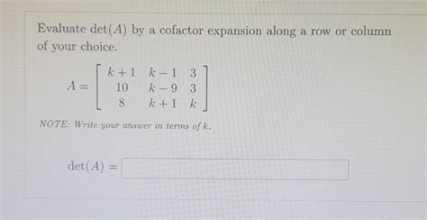 solved evaluate det a by a cofactor expansion along a row