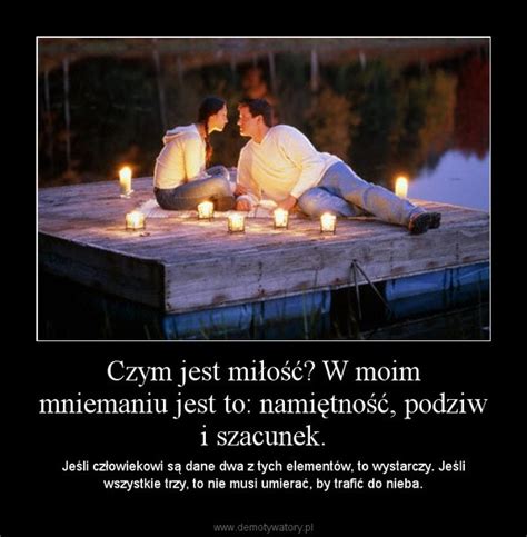 Czym jest miłość W moim mniemaniu jest to namiętność podziw i