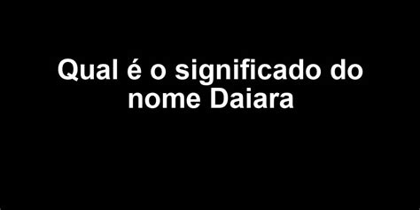Qual é o significado do nome Daiara
