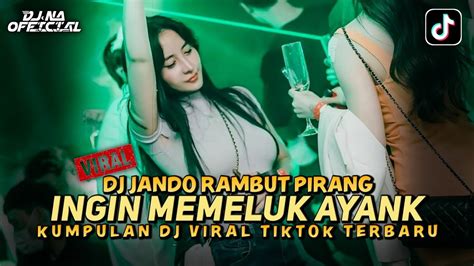 DJ FYP TIKTOK INGIN MEMELUK AYANK X JANDO RAMBUT PIRANG DJ NA