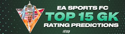EA Sports FC Top 15 Goalkeeper Rating Predictions FUTBIN