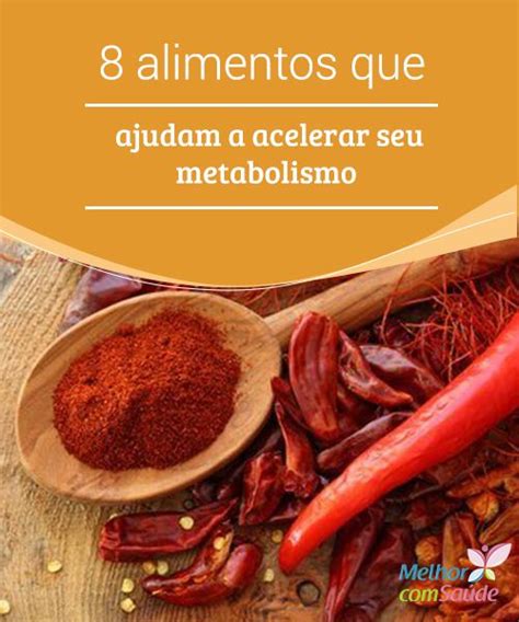 8 Alimentos Que Ajudam A Acelerar Seu Metabolismo O Metabolismo Pode