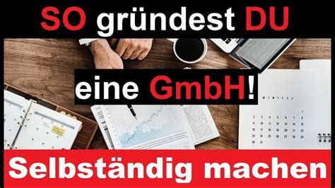 Gmbh Gr Nden Wie Gr Ndet Man Eine Gmbh Selbst Ndig Machen Youtube