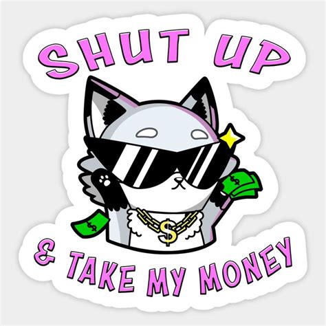 A Sticker That Says Shut Up And Take My Money With A Cat Wearing Sunglasses