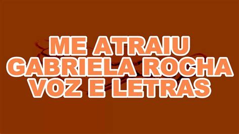 ME ATRAIU GABRIELA ROCHA Voz E Letras YouTube