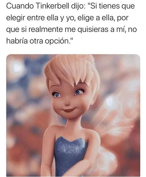 Cuando Tinkerbell Dijo Si Tienes Que Elegir Entre Ella Y Yo Elige A
