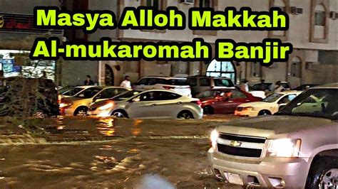 Masya Allah Hujan Deras Tgl 11 Des Makkah Al Mukaromah Saraya Banjir